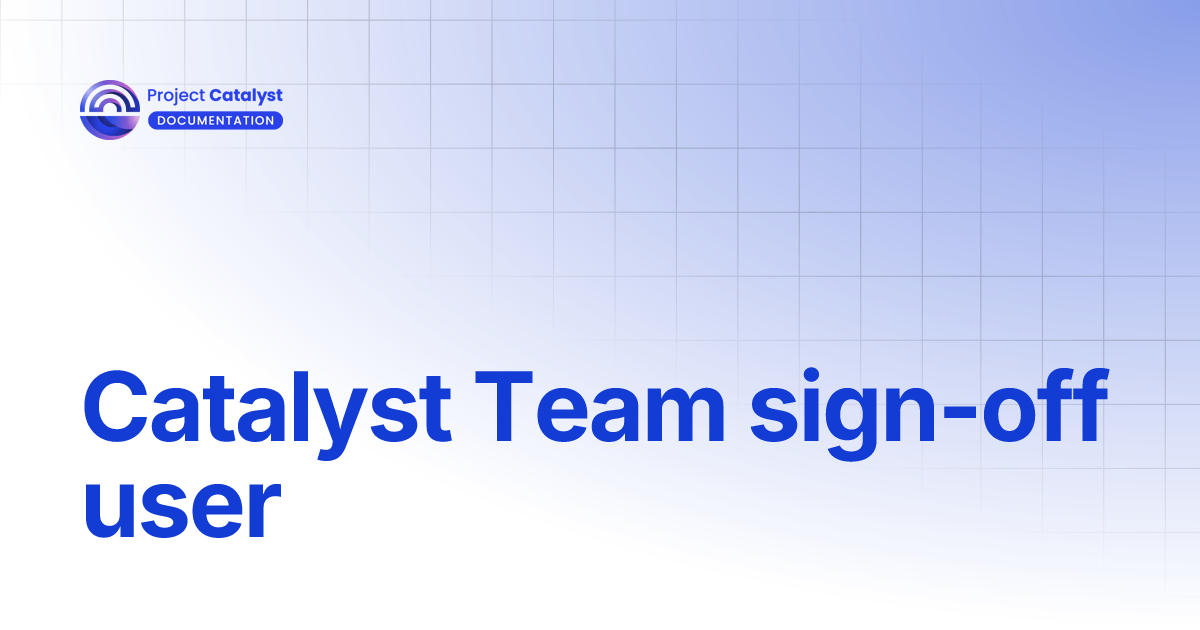 Catalyst Team sign-off user | Project Catalyst - Knowledge Base