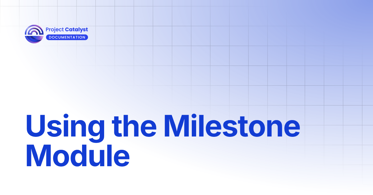 Using the Milestone Module | Project Catalyst - Knowledge Base