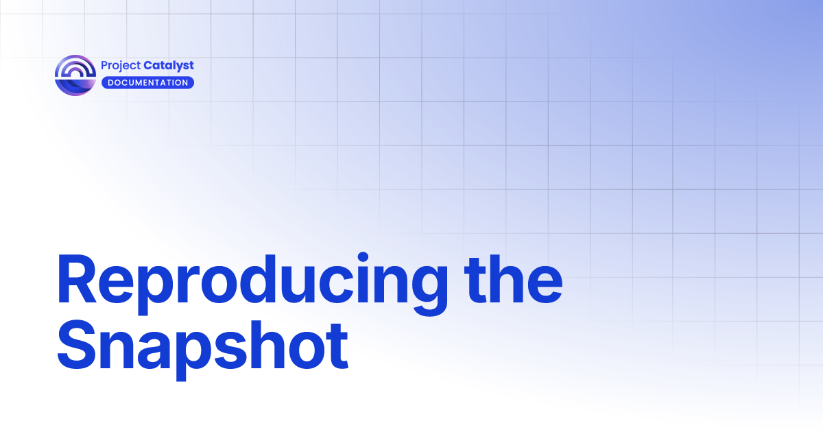 Reproducing the Snapshot | Project Catalyst - Knowledge Base