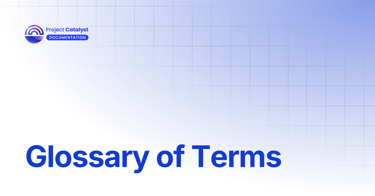 Glossary of Terms | Project Catalyst - Knowledge Base