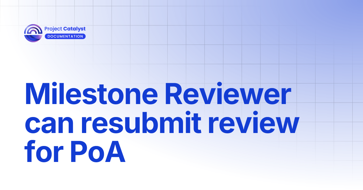 Milestone Reviewer can resubmit review for PoA | Project Catalyst - Knowledge Base