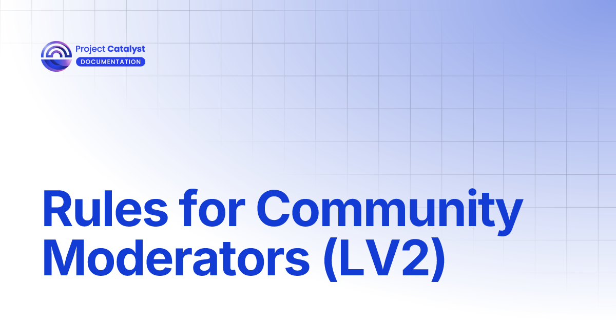 Rules for Community Moderators (LV2) | Project Catalyst - Knowledge Base