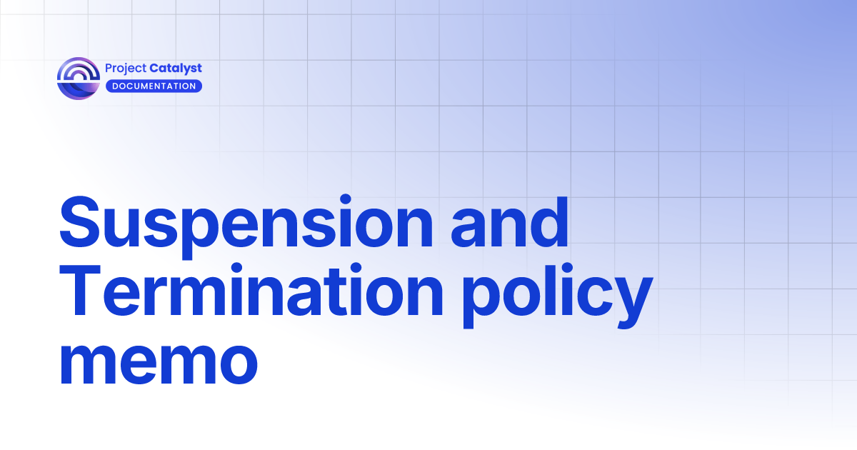 Suspension and Termination policy memo | Project Catalyst - Knowledge Base