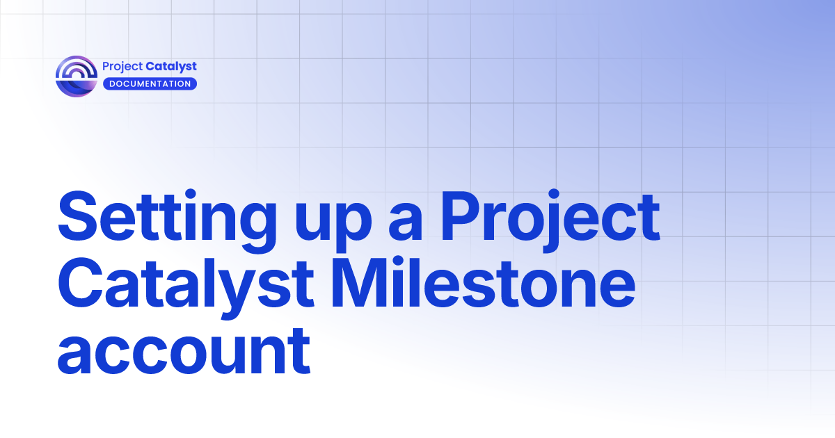 Setting up a Project Catalyst Milestone account | Project Catalyst ...