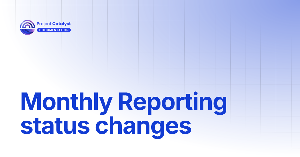Monthly Reporting status changes | Project Catalyst - Knowledge Base