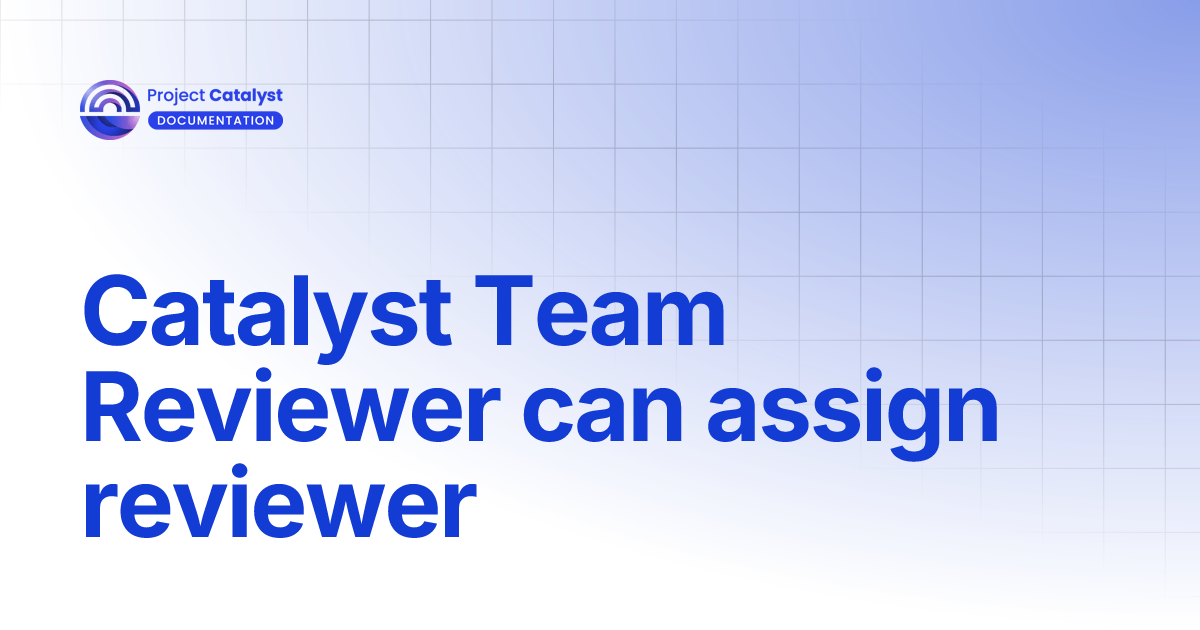 Catalyst Team Reviewer can assign reviewer | Project Catalyst ...