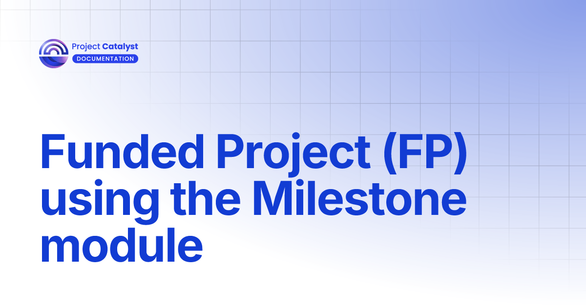 Funded Project (FP) using the Milestone module | Project Catalyst - Knowledge Base