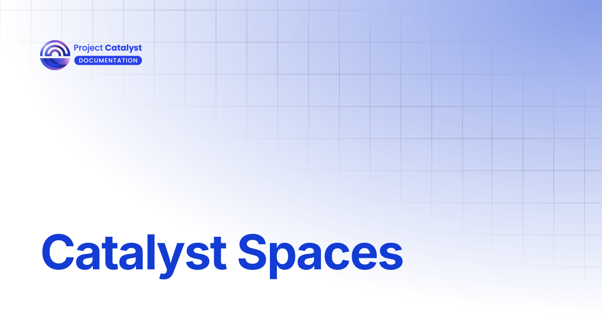 Catalyst Spaces | Project Catalyst - Knowledge Base