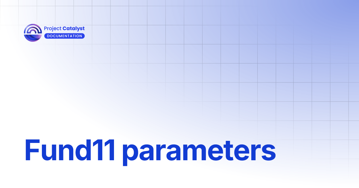 Fund11 parameters | Project Catalyst - Knowledge Base