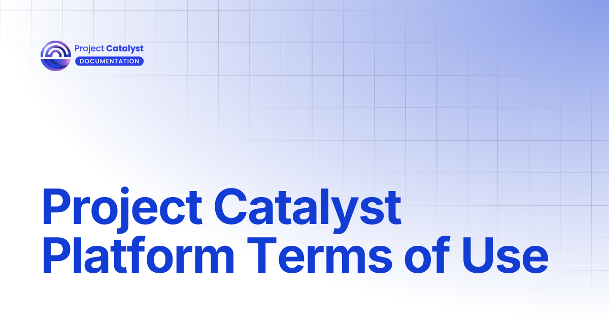 Project Catalyst Platform Terms of Use | Project Catalyst - Knowledge Base