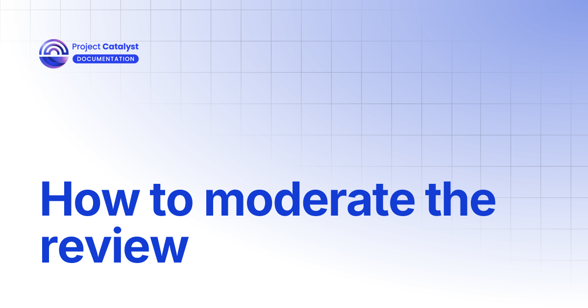 How to moderate the review | Project Catalyst - Knowledge Base
