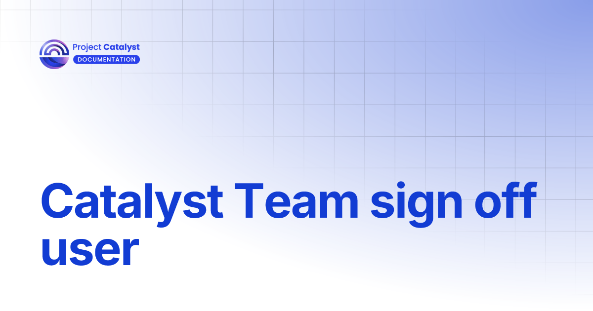 Catalyst Team sign off user | Project Catalyst - Knowledge Base
