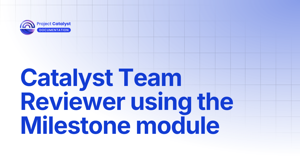 Catalyst Team Reviewer using the Milestone module | Project Catalyst - Knowledge Base
