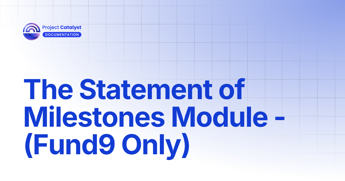 The Statement of Milestones Module - (Fund9 Only) | Project Catalyst - Knowledge Base