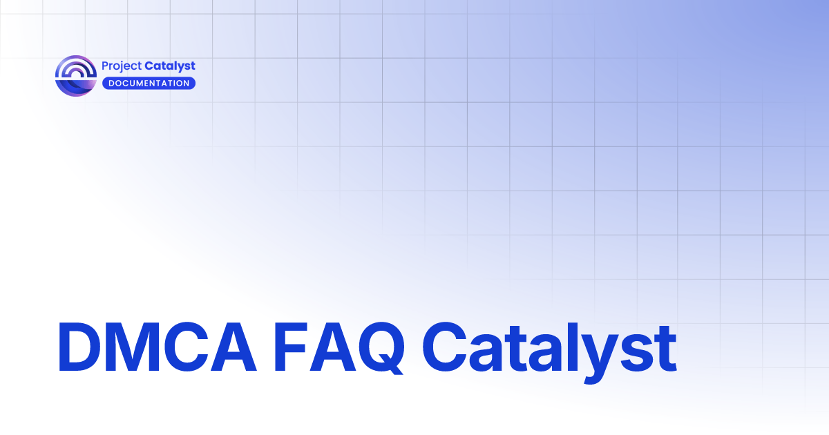DMCA FAQ Catalyst | Project Catalyst - Knowledge Base