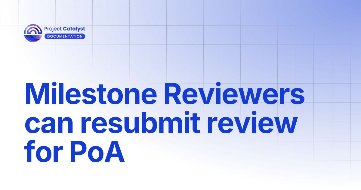 Milestone Reviewers can resubmit review for PoA | Project Catalyst - Knowledge Base